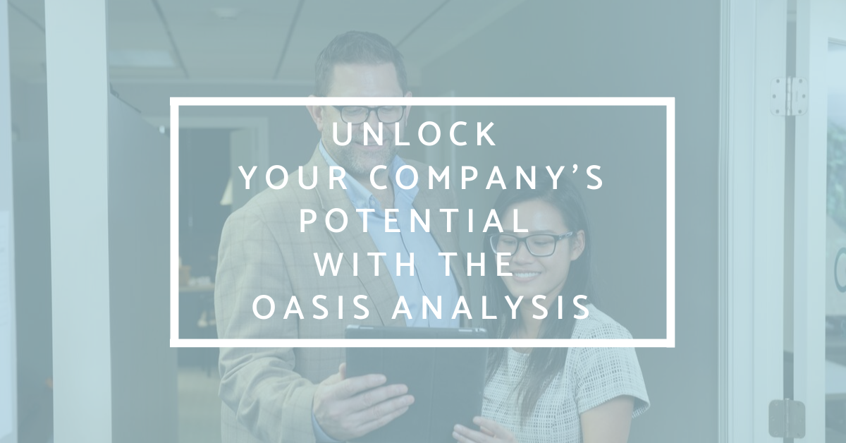 Unlock Your Company’s Full Potential With the Oasis Analysis